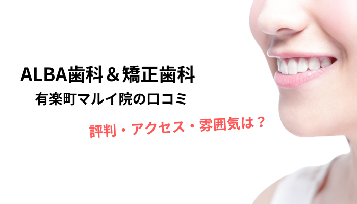 ALBA歯科&矯正歯科 有楽町マルイ院の口コミ・レビューはどう？評判・アクセスなどを徹底調査！ | マウスピース矯正おすすめブランド7選！どこ ...